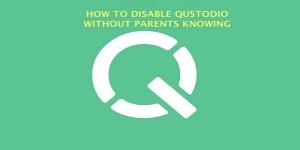 How To Disable Qustodio Without Parents Knowing? - Motherhood’s Bliss