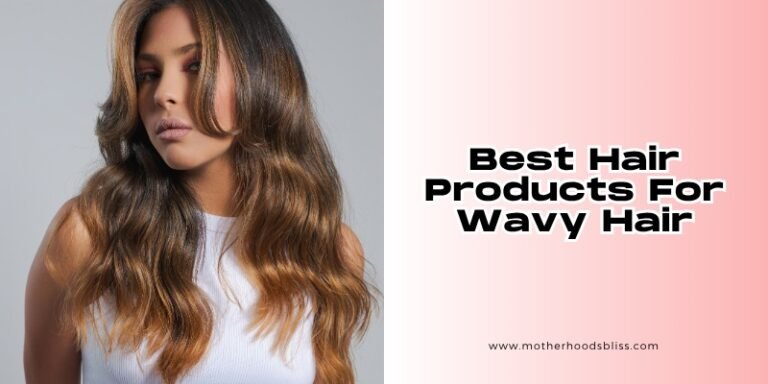 The 10 Best Hair Products For Wavy Hair Of 2026 - Motherhood’s Bliss